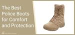 The Best Police Boots for Comfort and Protection (July-2021)